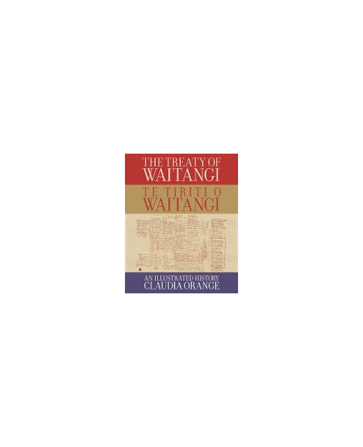 The Treaty of Waitangi Te Tiriti o Waitangi: An Illustrated History ...